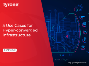 5 Use Cases for Hyper-Converged Infrastructure – Tyrone Systems